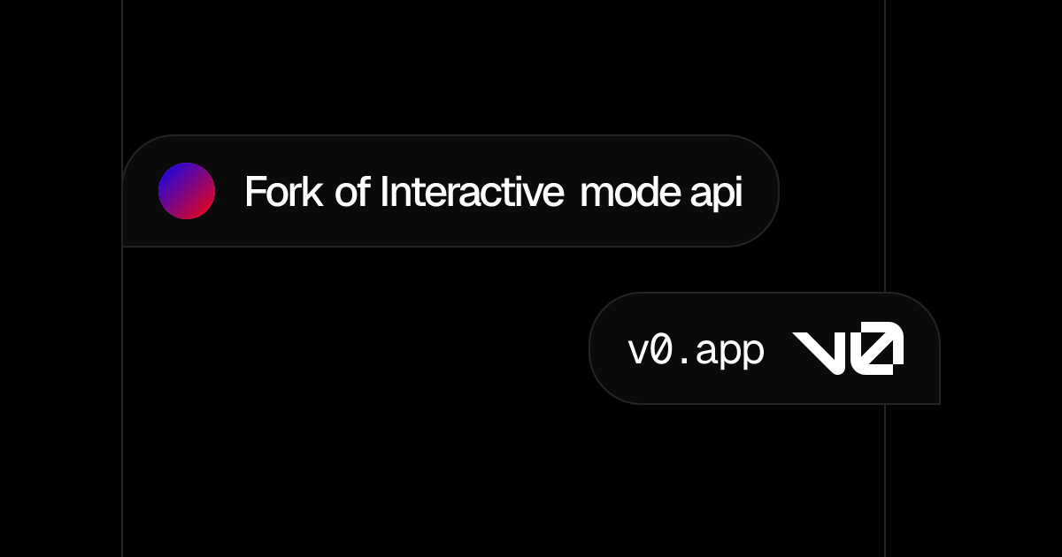 Fork of Interactive mode api - v0 by Vercel