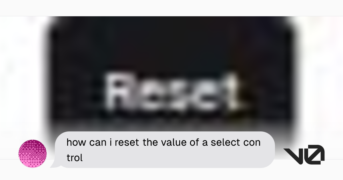 how can i reset the value of a select control | A shadcn/ui and v0 generation - v0