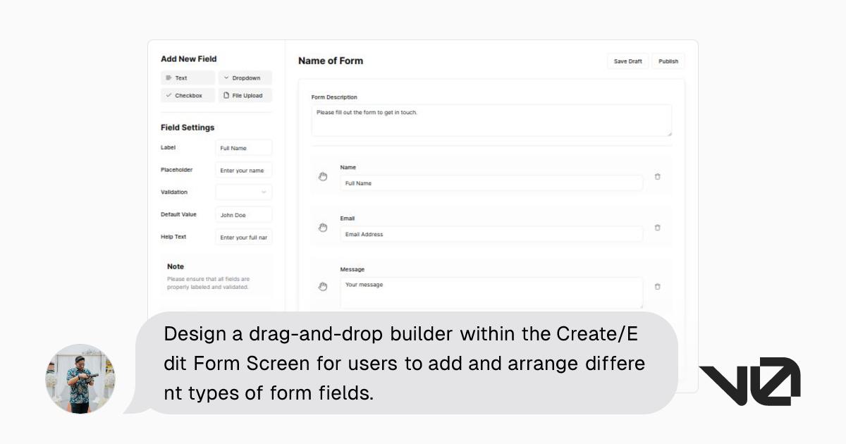 Design a drag-and-drop builder within the Create/Edit Form Screen for users to add and arrange ...